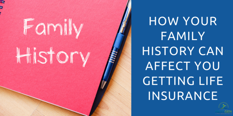 How Your Family History CAN Affect You Getting Life Insurance